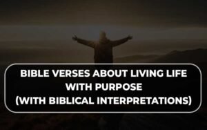 Powerful Bible Verses About Living Life With Purpose (With Biblical ...
