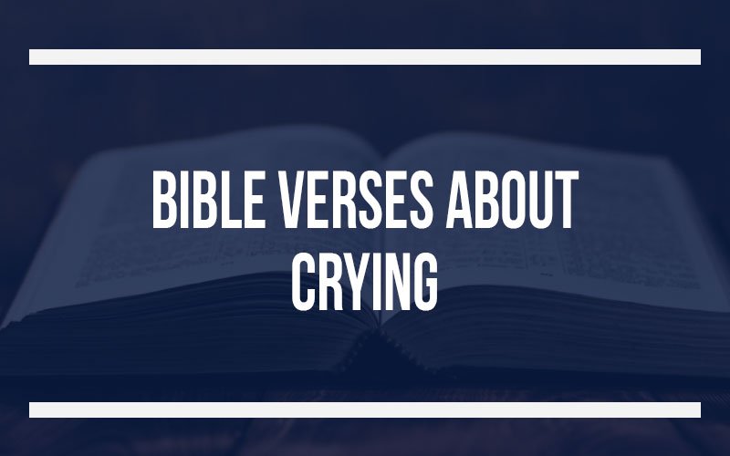 32 Important Bible Verses About Crying » OUR BIBLE HERITAGE